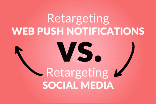 Social Media Retargeting VS. Web Push Notifications Retargeting | Frizbit