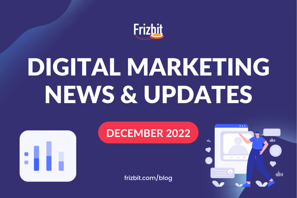 Digital Marketing News and Updates from December 2022 | Frizbit